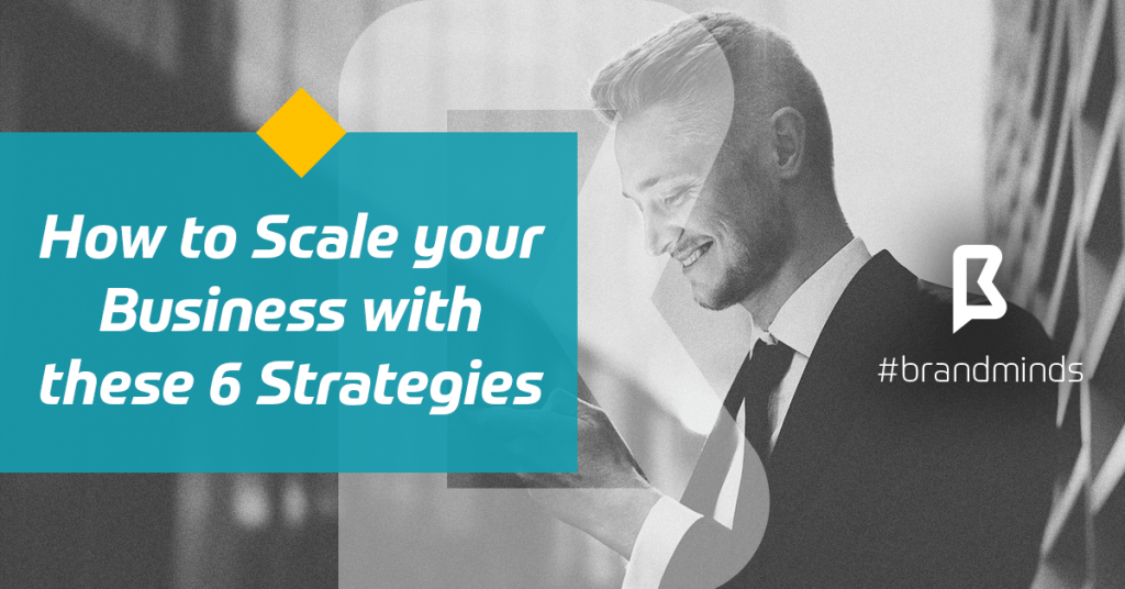 How to Scale your Business with these 6 Strategies - BRAND MINDS